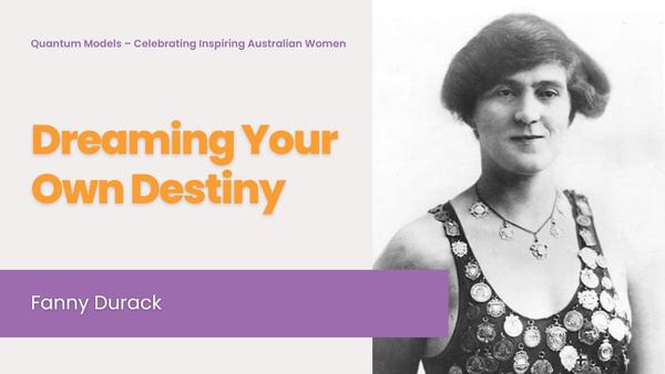 Dreaming Your Own Destiny (Cause versus Effect) - Fanny Durack