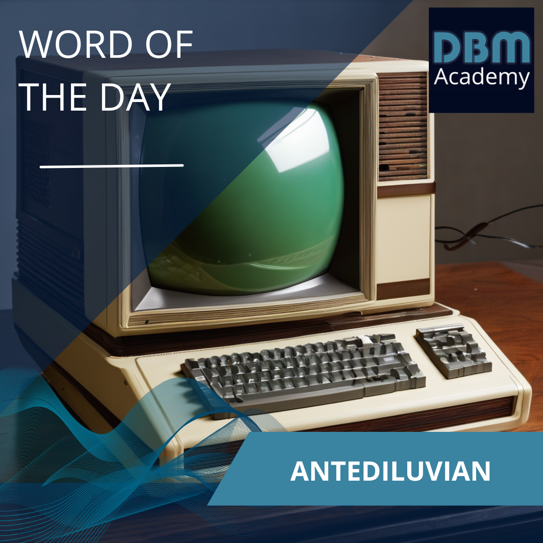 Word of the day - Antediluvian - DBM Academy