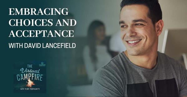 Embracing Choices And Acceptance With David Lancefield