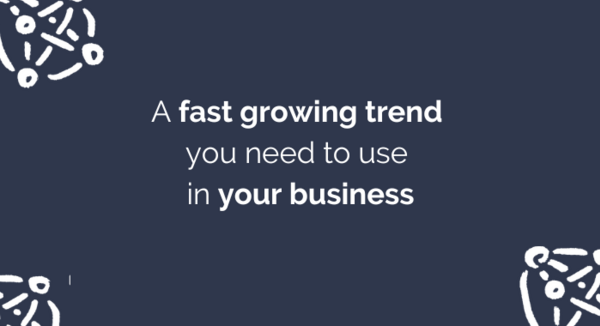 A fast-growing trend you need to use in your business