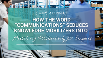 How the Word “Communications” Seduces Knowledge Mobilizers into ...