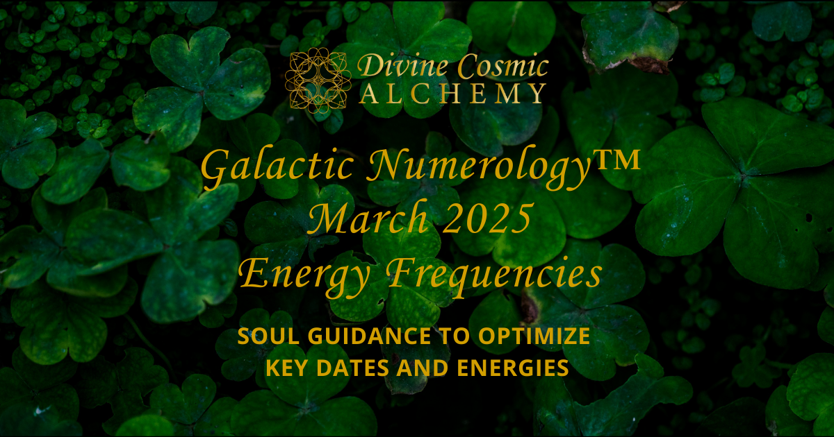 Welcome to March 2025 Galactic Numerology™ Energy Frequencies