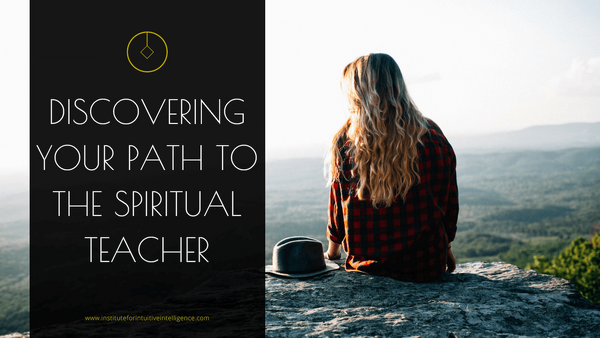 The path to become a spiritual teacher Institute for Intuitive Intelligence