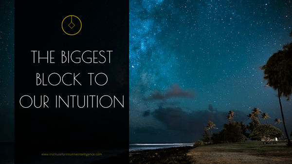 The biggest block to our intuition Institute for Intuitive Intelligence
