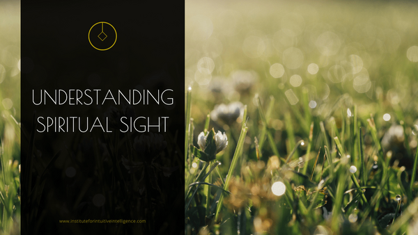 Understanding Spiritual Sight Institute for Intuitive Intelligence