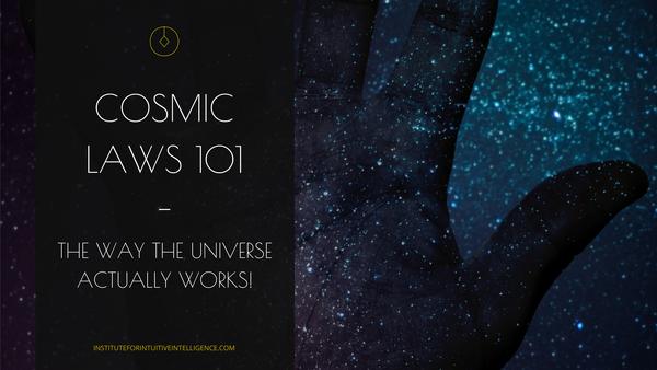 Cosmic Laws 101 - How The Universe Works Institute for Intuitive ...