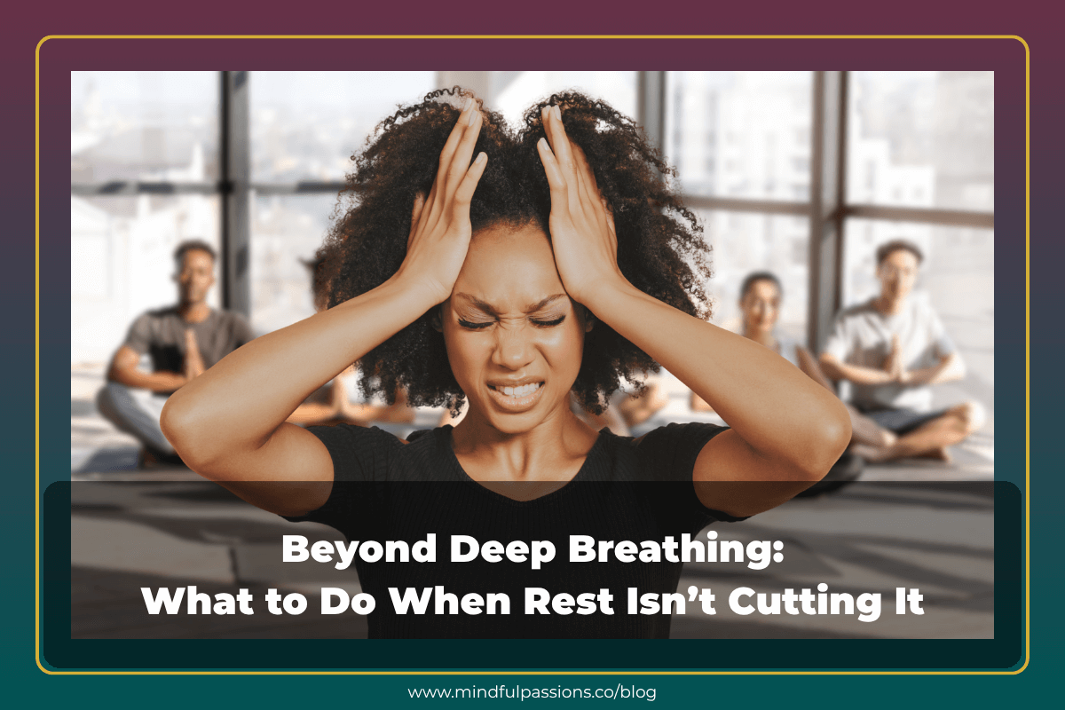 Beyond Deep Breathing: What to Do When Rest Isn’t Cutting It Mindful ...