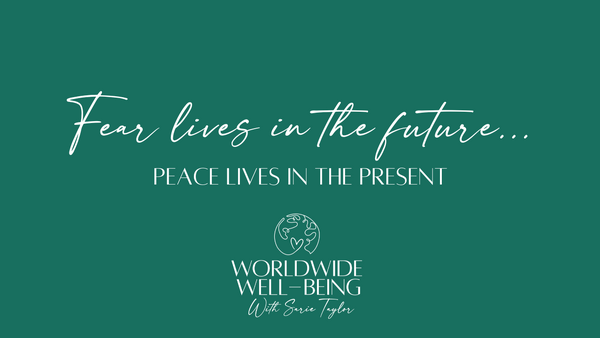 Fear Lives in the Future, Peace Lives in the Present Sarie Taylor ...