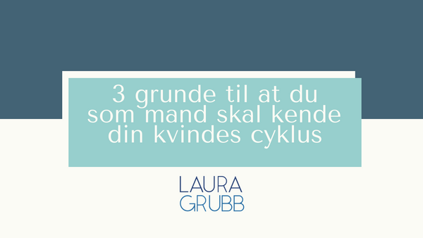 Mand, kend din kvindes cyklus Laura Grubb