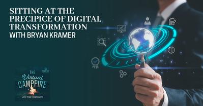 Sitting At The Precipice Of Digital Transformation With Bryan Kramer