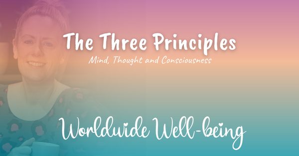 What Are The Three Principles? Sarie Taylor - Worldwide Well-Being