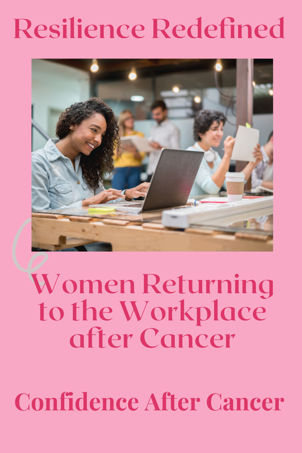 Resilience Redefined: Women Returning to the Workplace after Cancer
